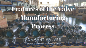Features of the Valve Manufacturing Process | Adamant Valves
