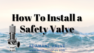 How To Install a Safety Valve? | Adamant Valves
